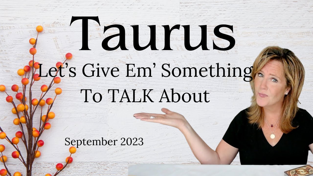 TAURUS : Let's Give Em' Something To TALK About | September 2023 ...